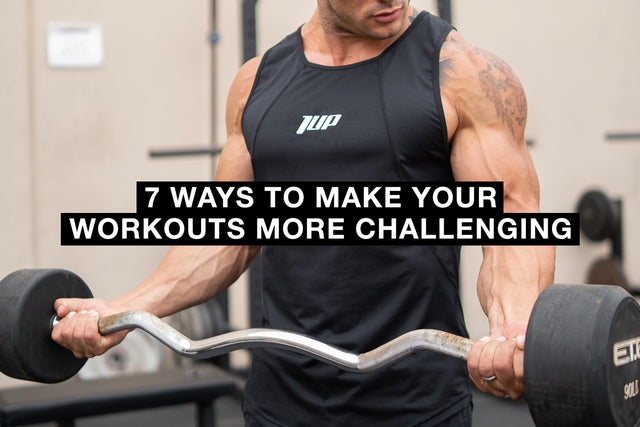 7 Ways to Make Your Workouts More Challenging – 1 Up Nutrition